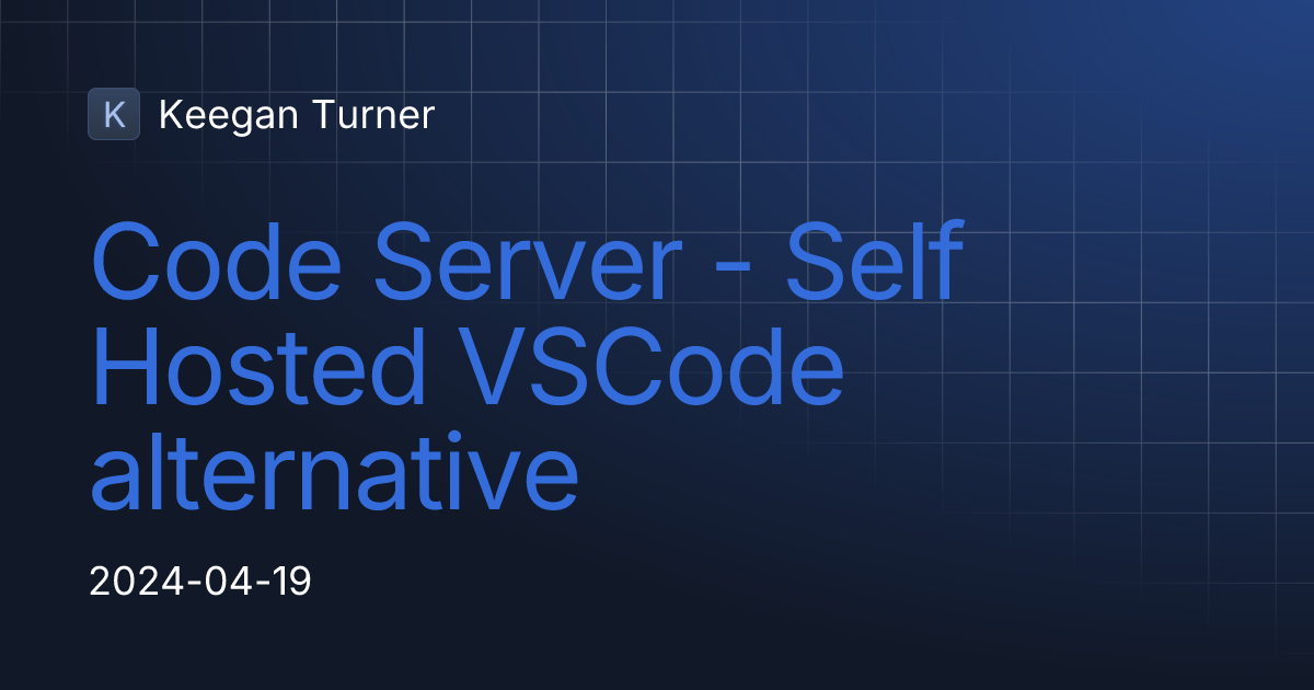 Code Server - Self Hosted VSCode alternative | Keegan Turner
